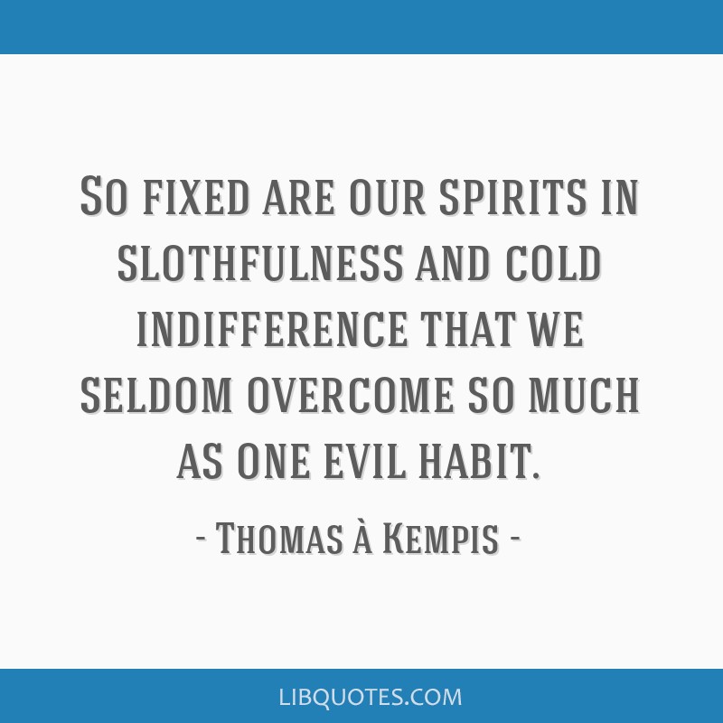 So fixed are our spirits in slothfulness and cold...