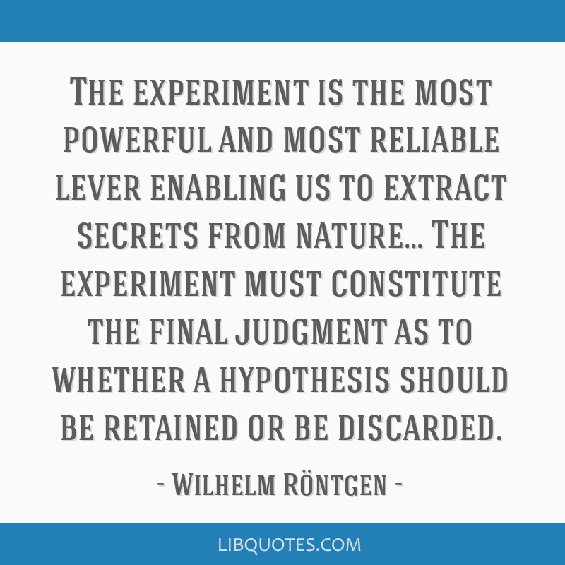 The experiment is the most powerful and most reliable lever ...