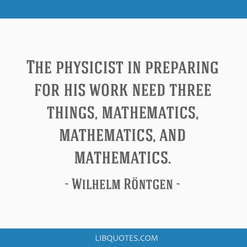 The physicist in preparing for his work need three things,...