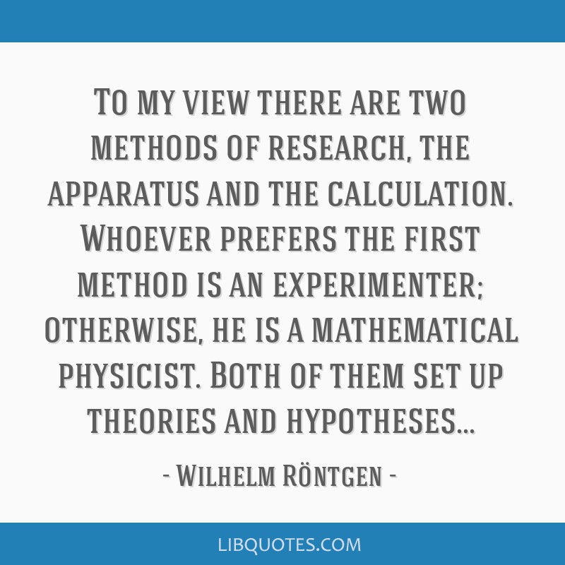 To my view there are two methods of research, the apparatus ...