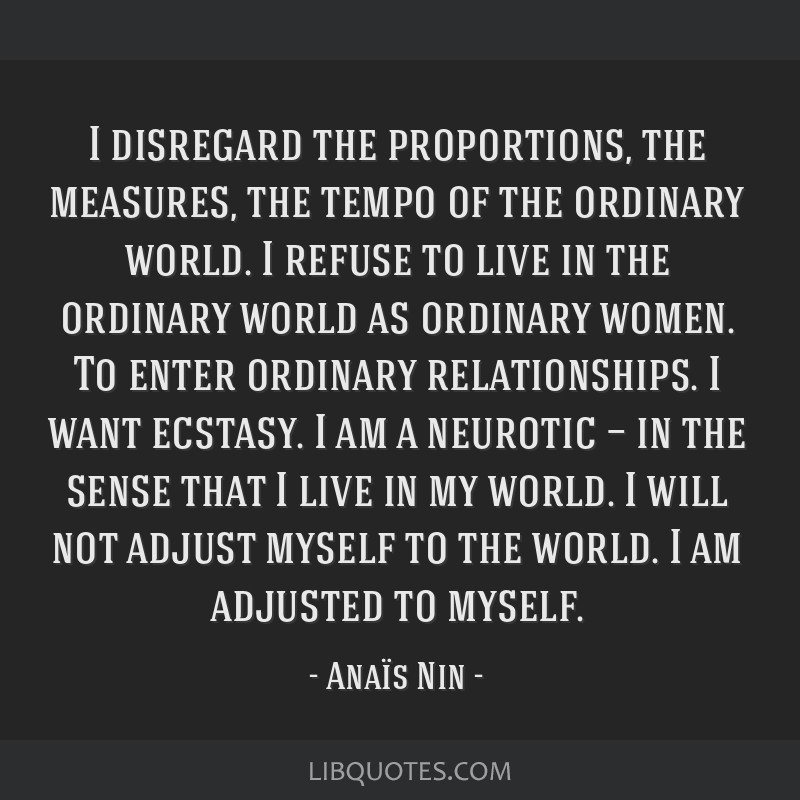 I disregard the proportions, the measures, the tempo of the ...