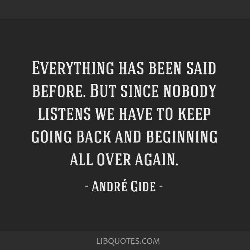 Everything has been said before. But since nobody listens...