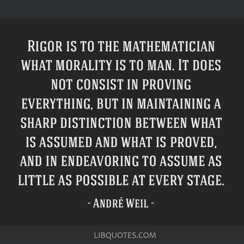 Rigor is to the mathematician what morality is to man. It...
