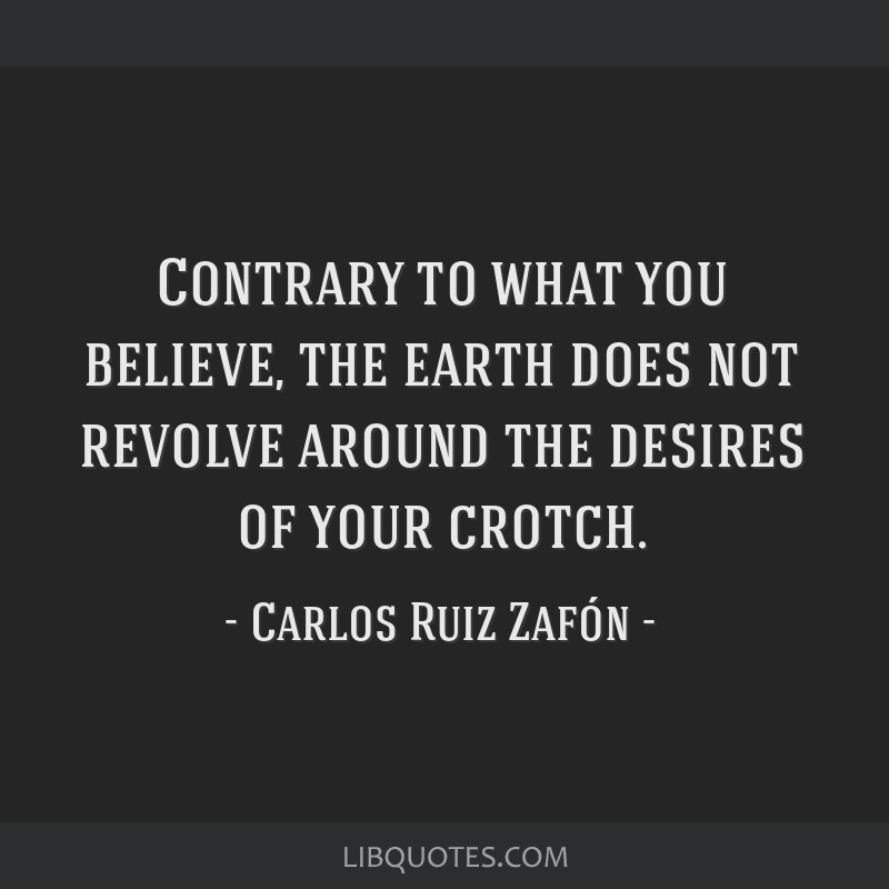 Contrary to what you believe, the earth does not revolve...