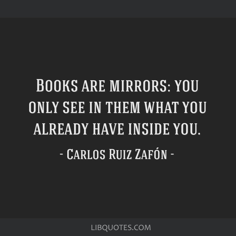 Books are mirrors: you only see in them what you already...