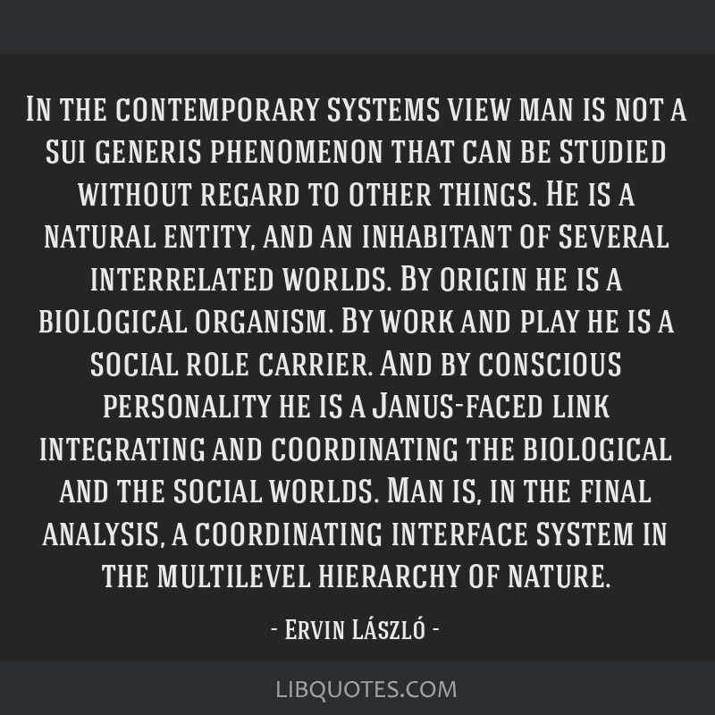 In the contemporary systems view man is not a sui generis...