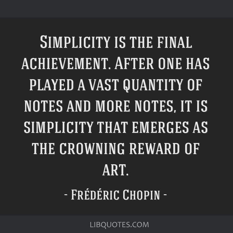 Simplicity is the final achievement. After one has...