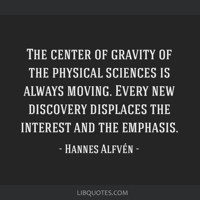 The center of gravity of the physical sciences is always...
