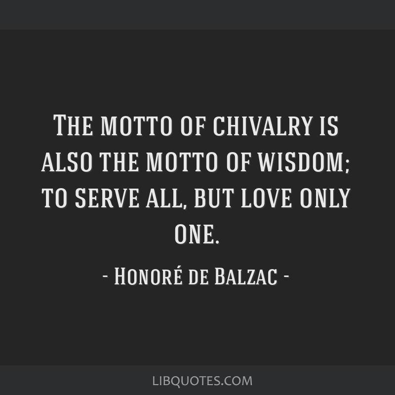 The motto of chivalry is also the motto of wisdom; to serve ...