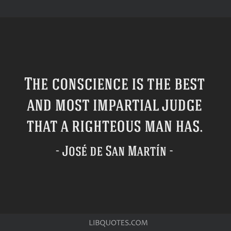 The conscience is the best and most impartial judge that a...