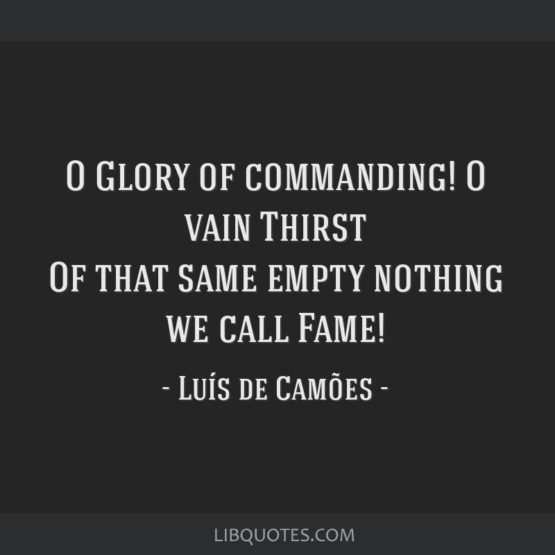 O Glory of commanding! O vain Thirst Of that same empty...