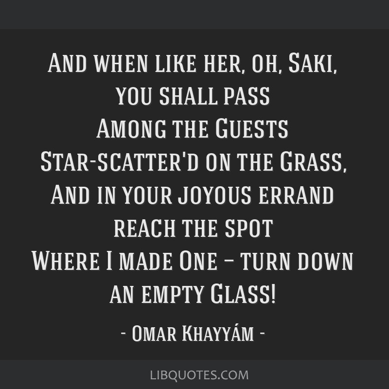 And when like her, oh, Saki, you shall pass Among the...