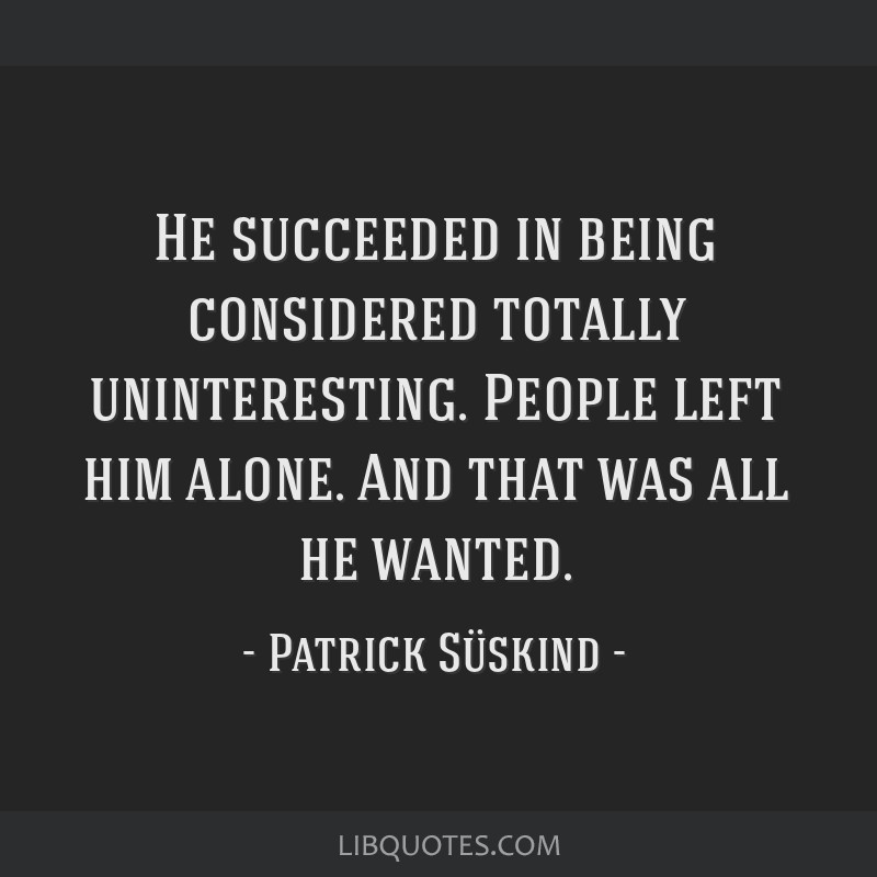 He succeeded in being considered totally uninteresting....