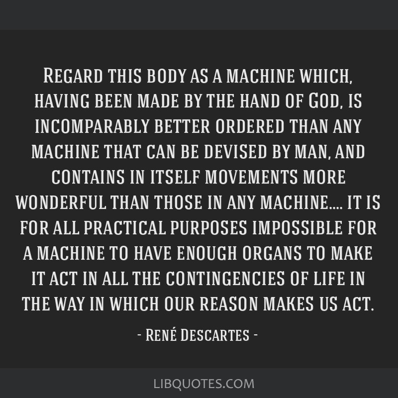 Regard this body as a machine which, having been made by...