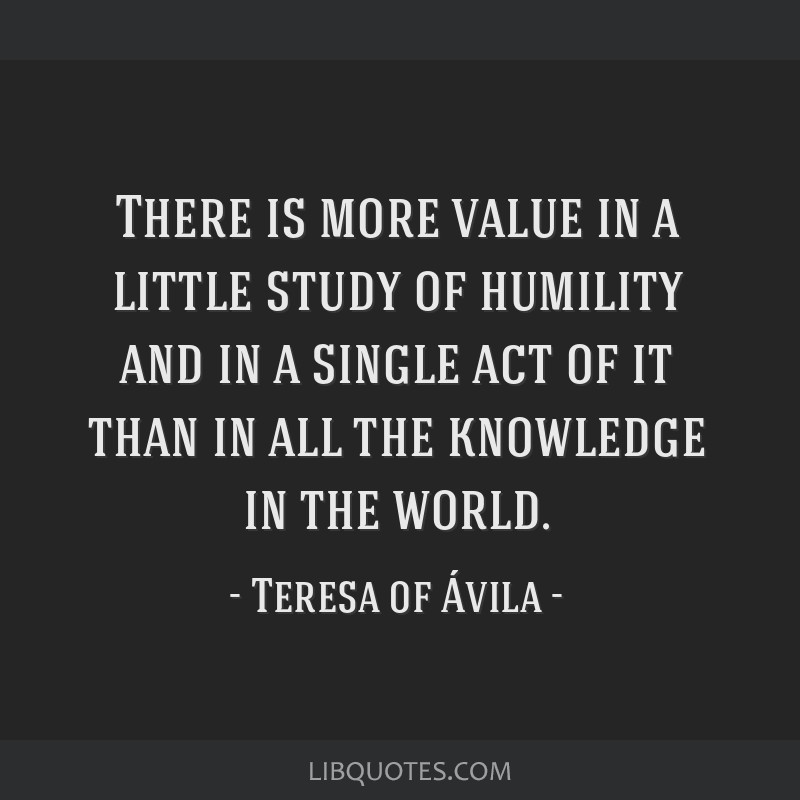 There is more value in a little study of humility and in a...
