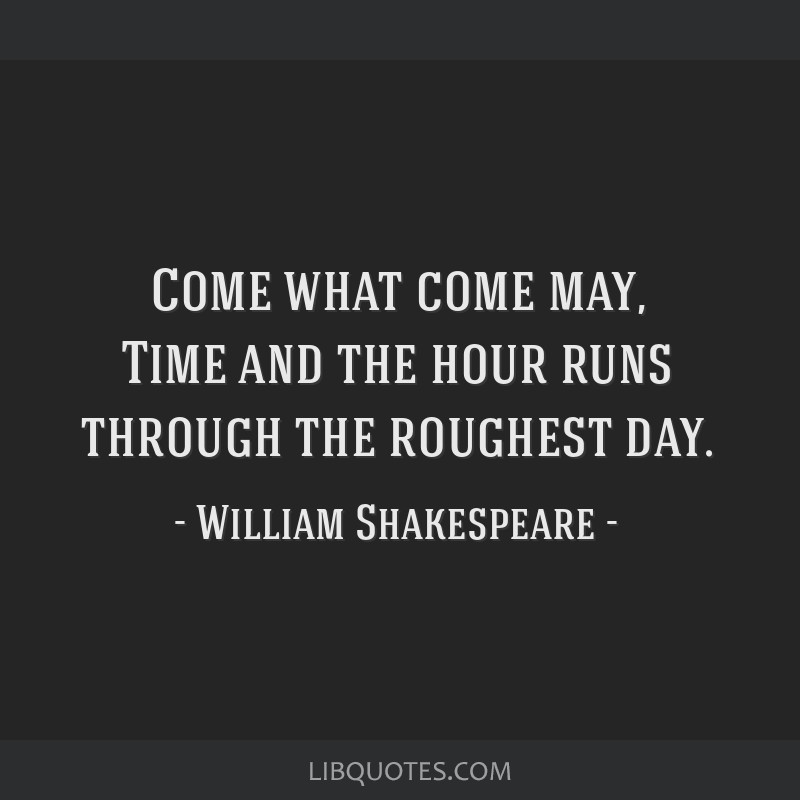 Come What Come May Time And The Hour Runs Through The 